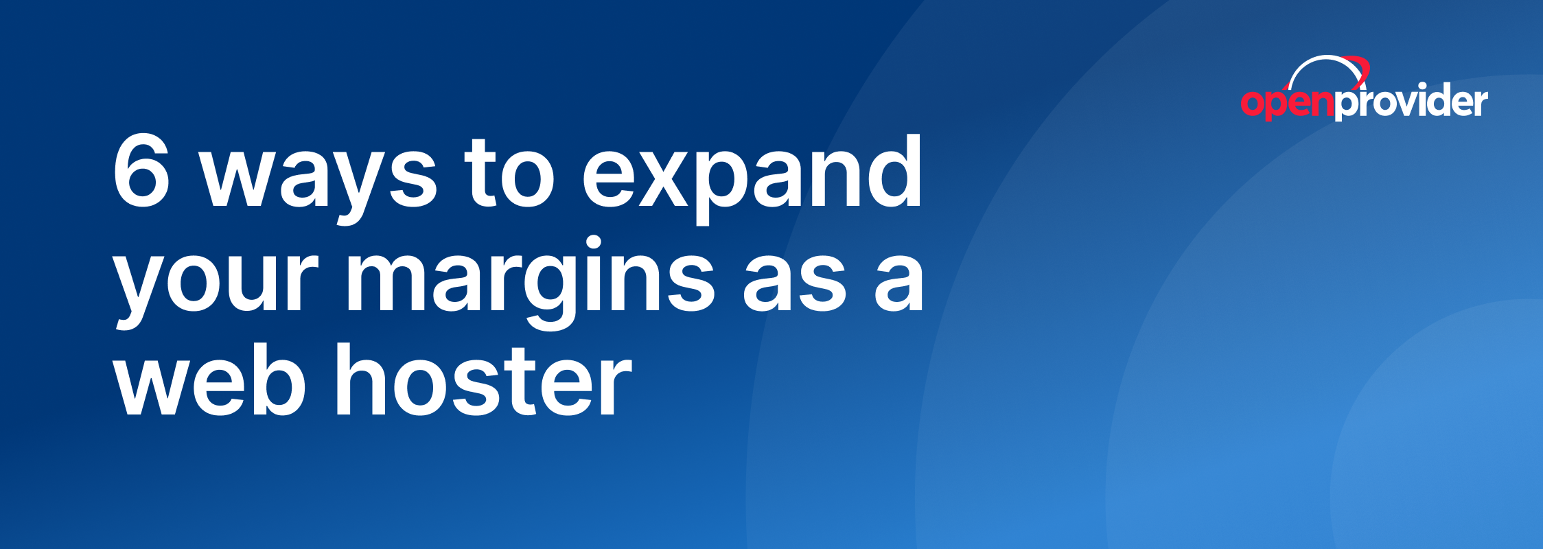 6 ways to expand your margins as a web hoster - Openprovider