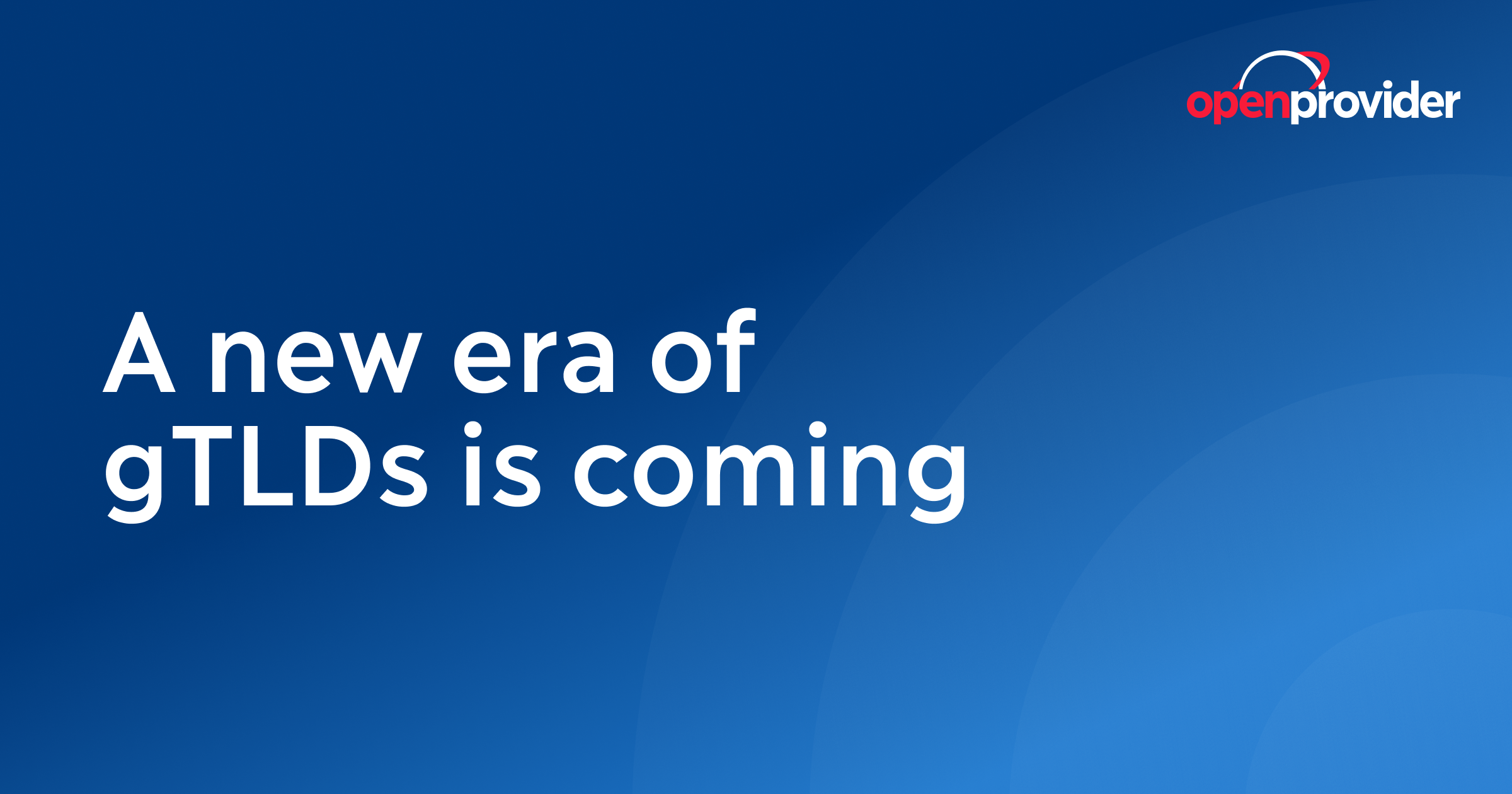A new era of gTLDs is coming - Openprovider
