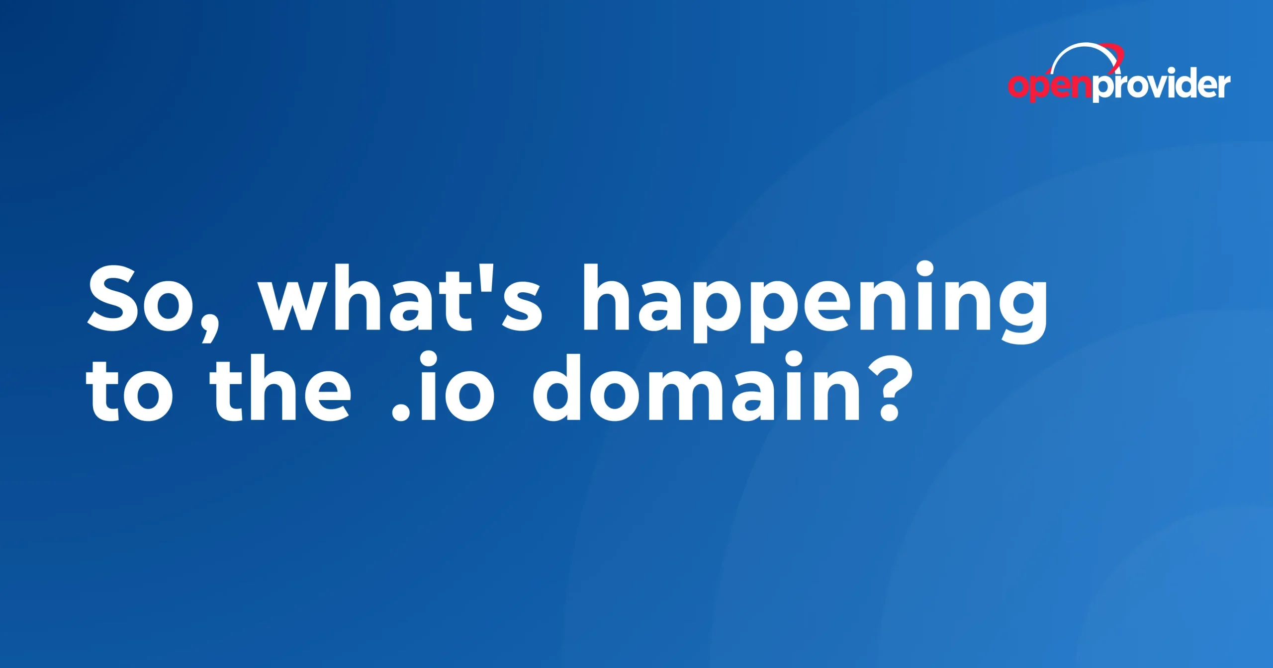 So, what's happening to the .io domain? - Openprovider