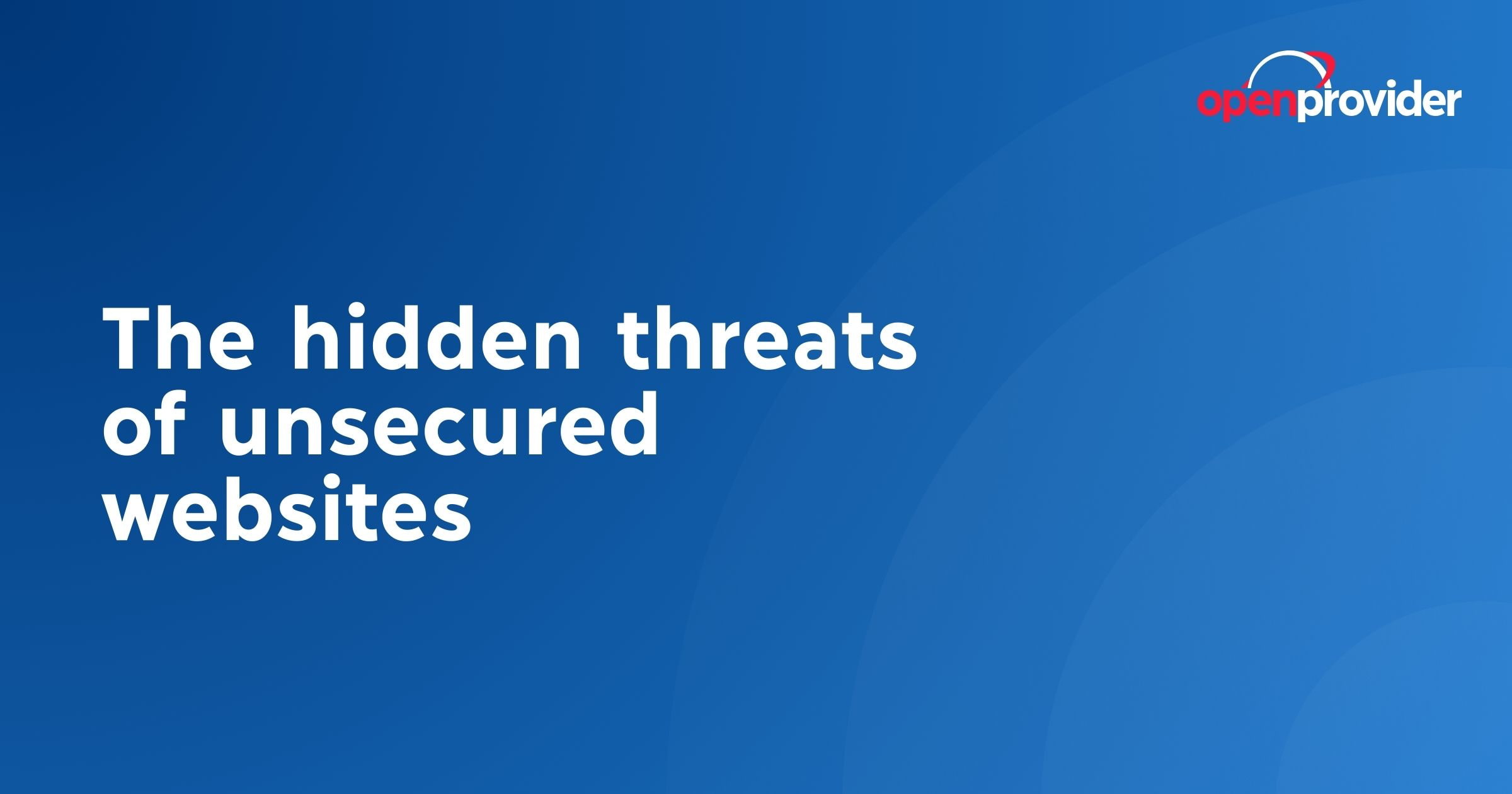 The hidden threats of unsecured websites - Openprovider