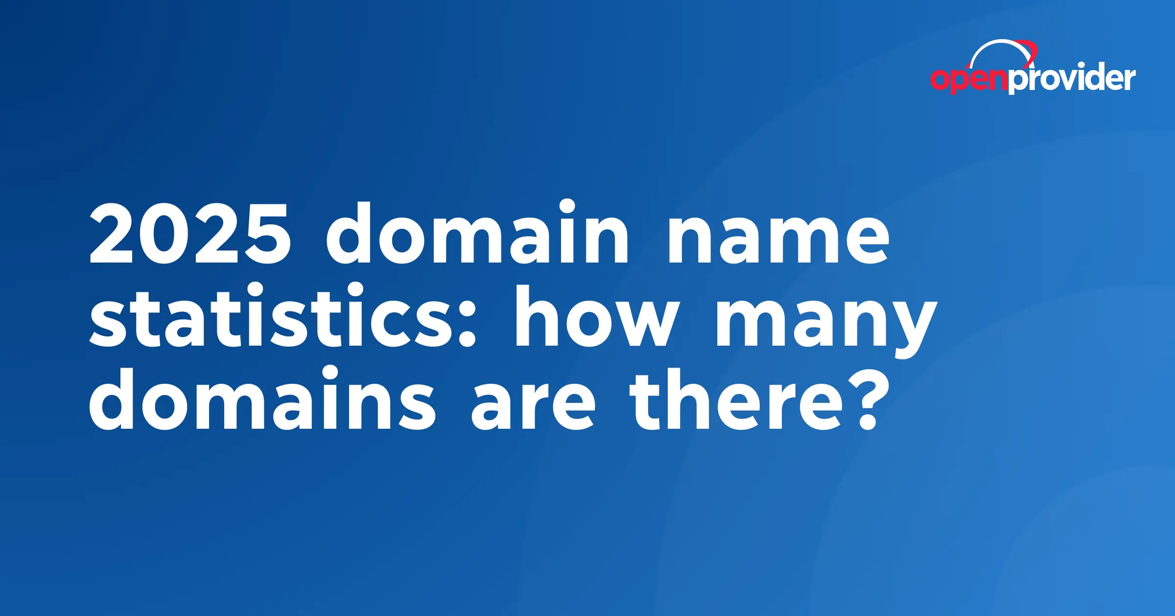 2025 domain name statistics: how many domains are there?