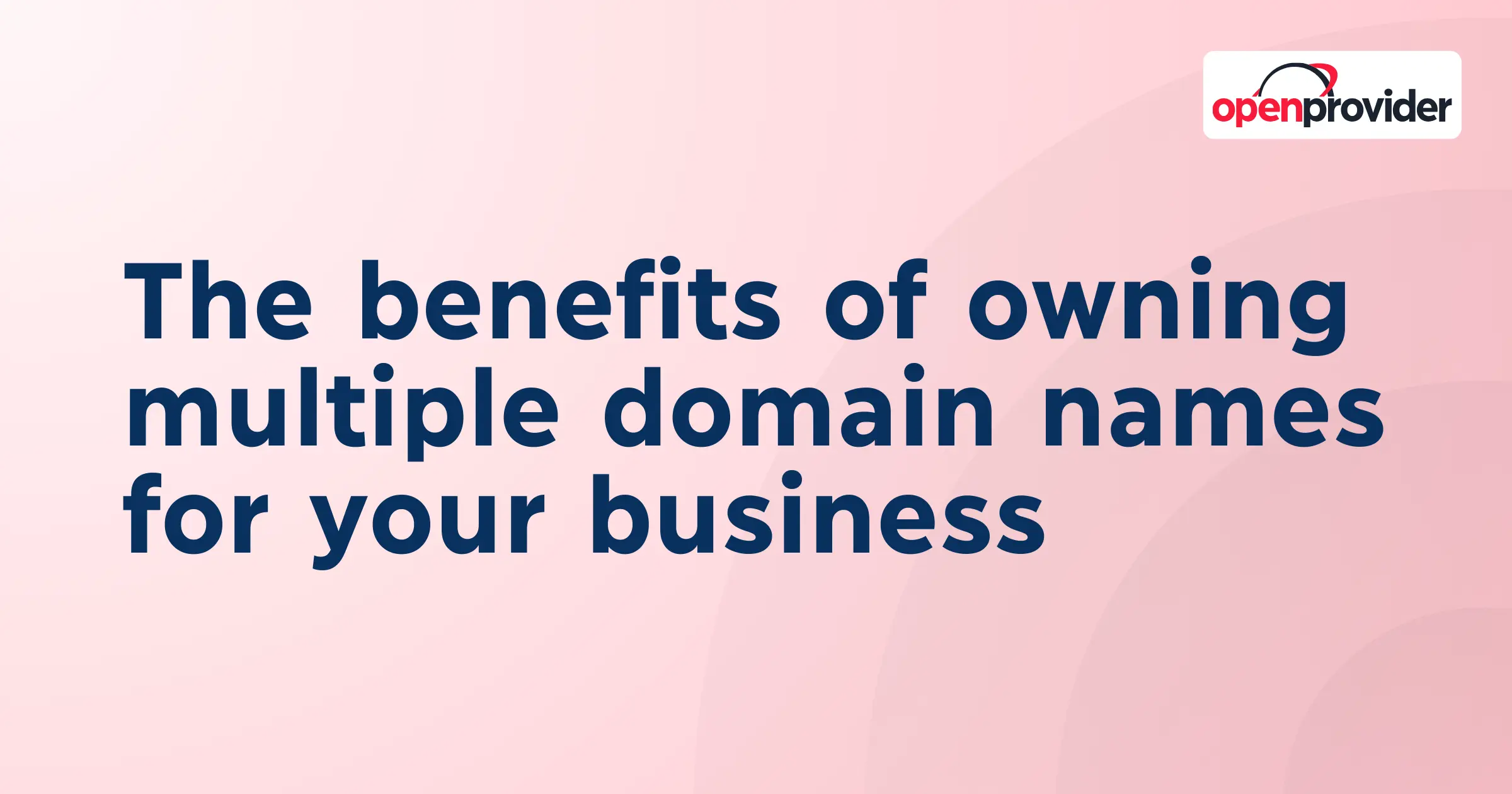 The benefits of owning multiple domain names for your business