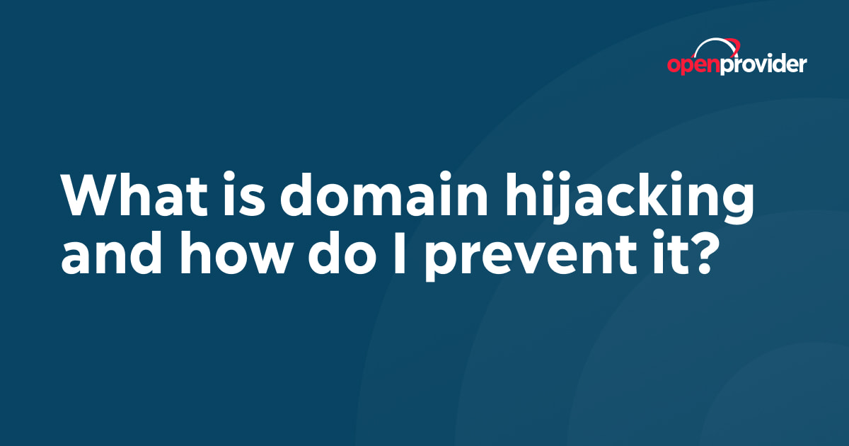 What is Domain Hijacking and How Do I Prevent it? - Openprovider