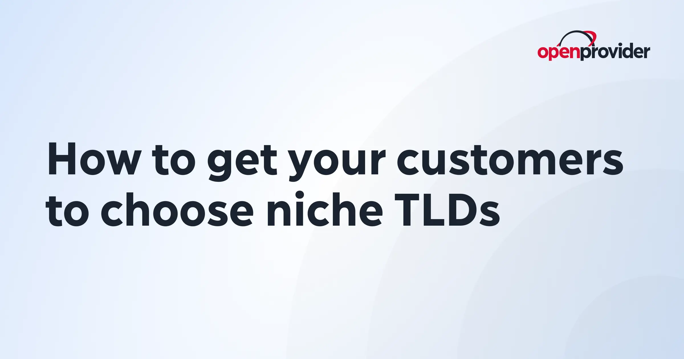 How to get your customers to choose niche TLDs - Openprovider
