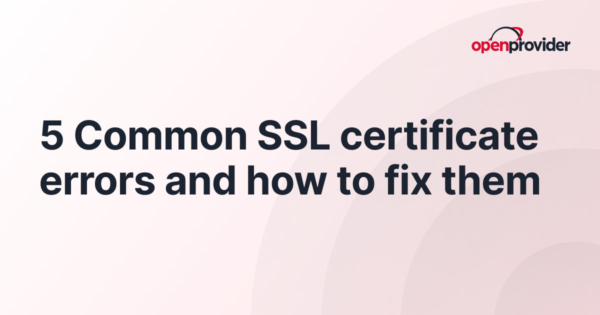 5 Common SSL certificate errors and how to fix them