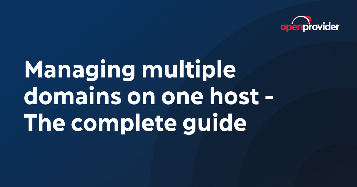 Managing multiple domains on one host - The complete guide