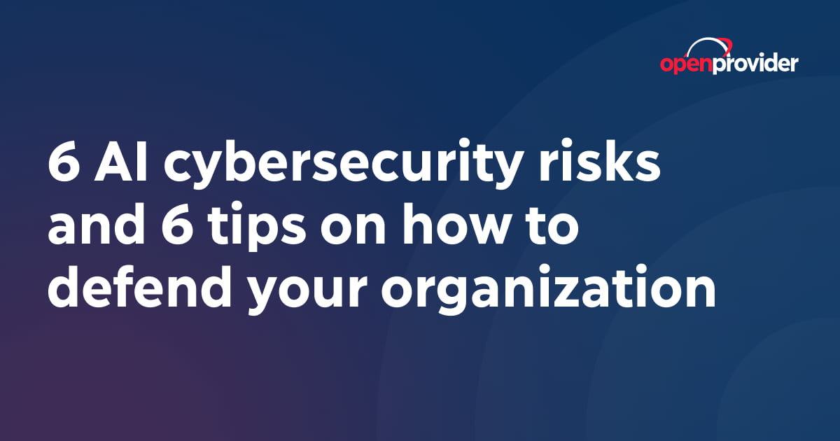6 AI cybersecurity risks: how to defend your organization