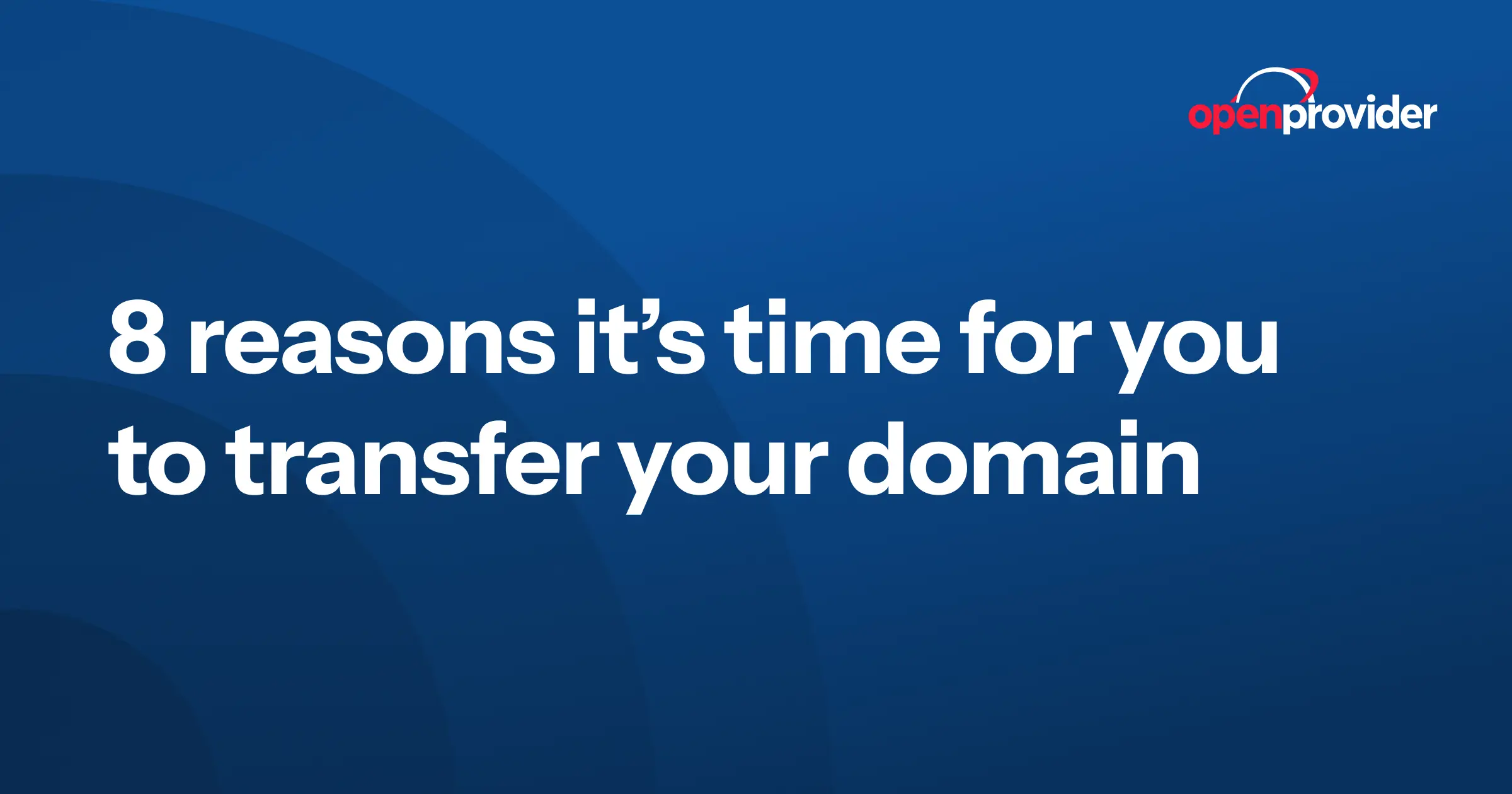 8 reasons it’s time for you to transfer your domain - Openprovider