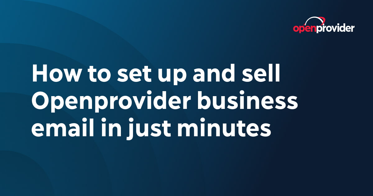 How to set up and sell Openprovider business email in just minutes