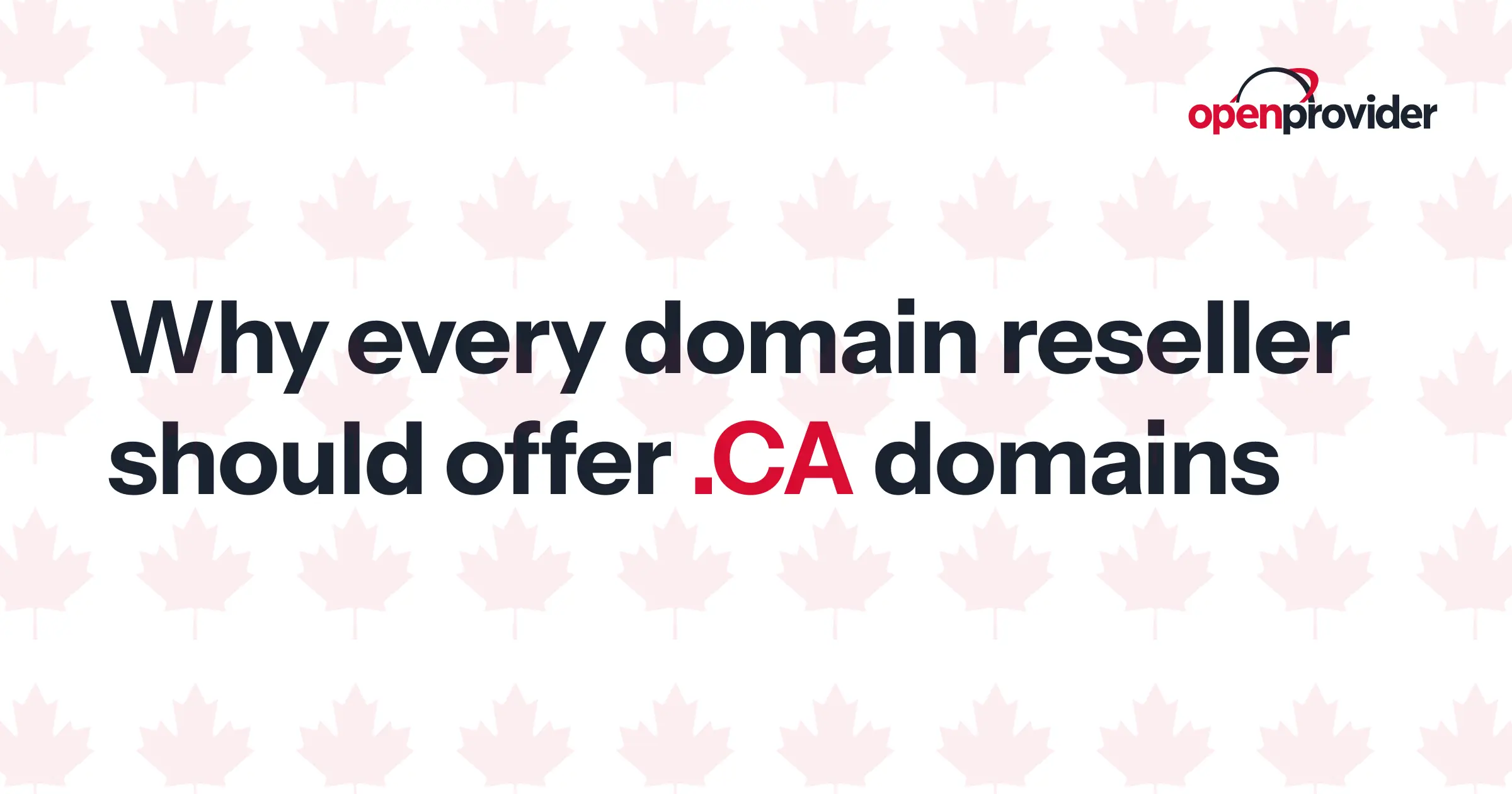 Why domain resellers should offer .CA domains with Openprovider